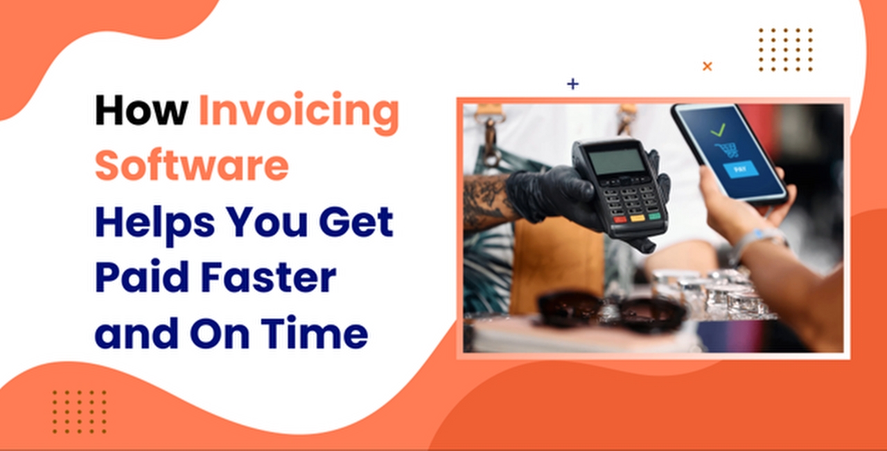 How Invoicing Software Helps You Get Paid Faster and On Time